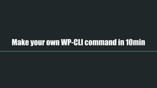 Make your own wp cli command in 10min | PPT