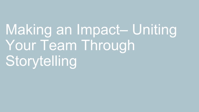 Making an Impact - Uniting Your Team Through Storytelling | PPT