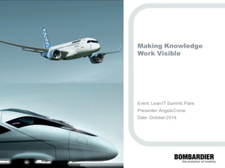 Making knowledge work visible by Angela Crone, Bombardier at the Lean IT Summit 2014 | PDF