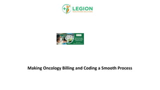 Making Oncology Billing and Coding a Smooth Process.pptx