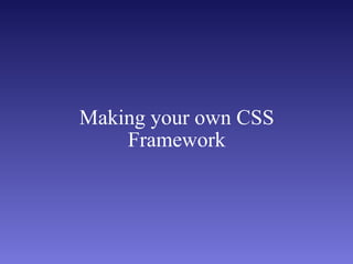 Making Your Own CSS Framework | PPT