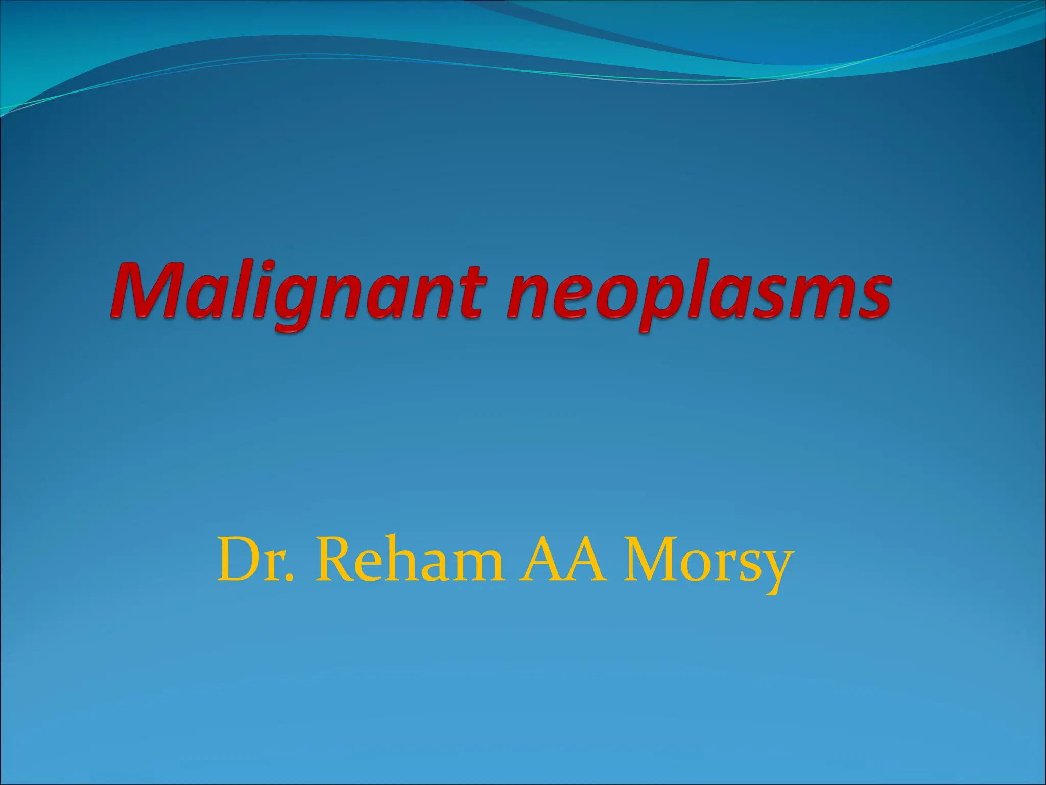 Malignant neoplasms Dr.reham-All (1).pdf