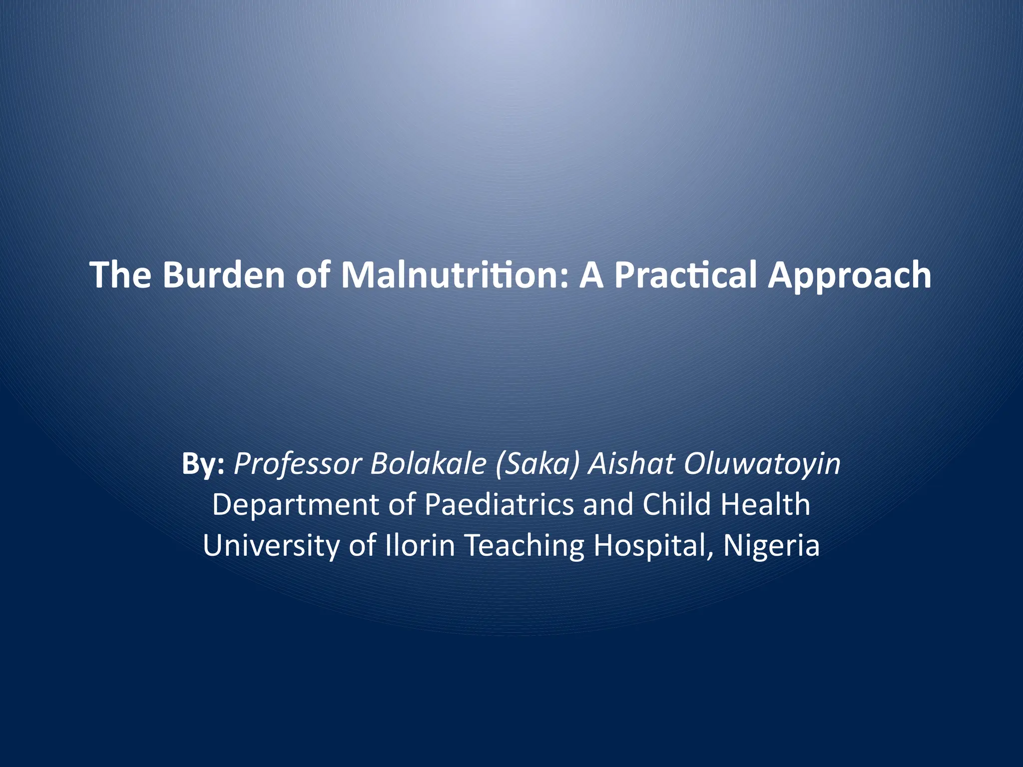 THE BURDEN OF MALNUTRITION - A PRACTICAL APPROACH By Professor Bolakale ...