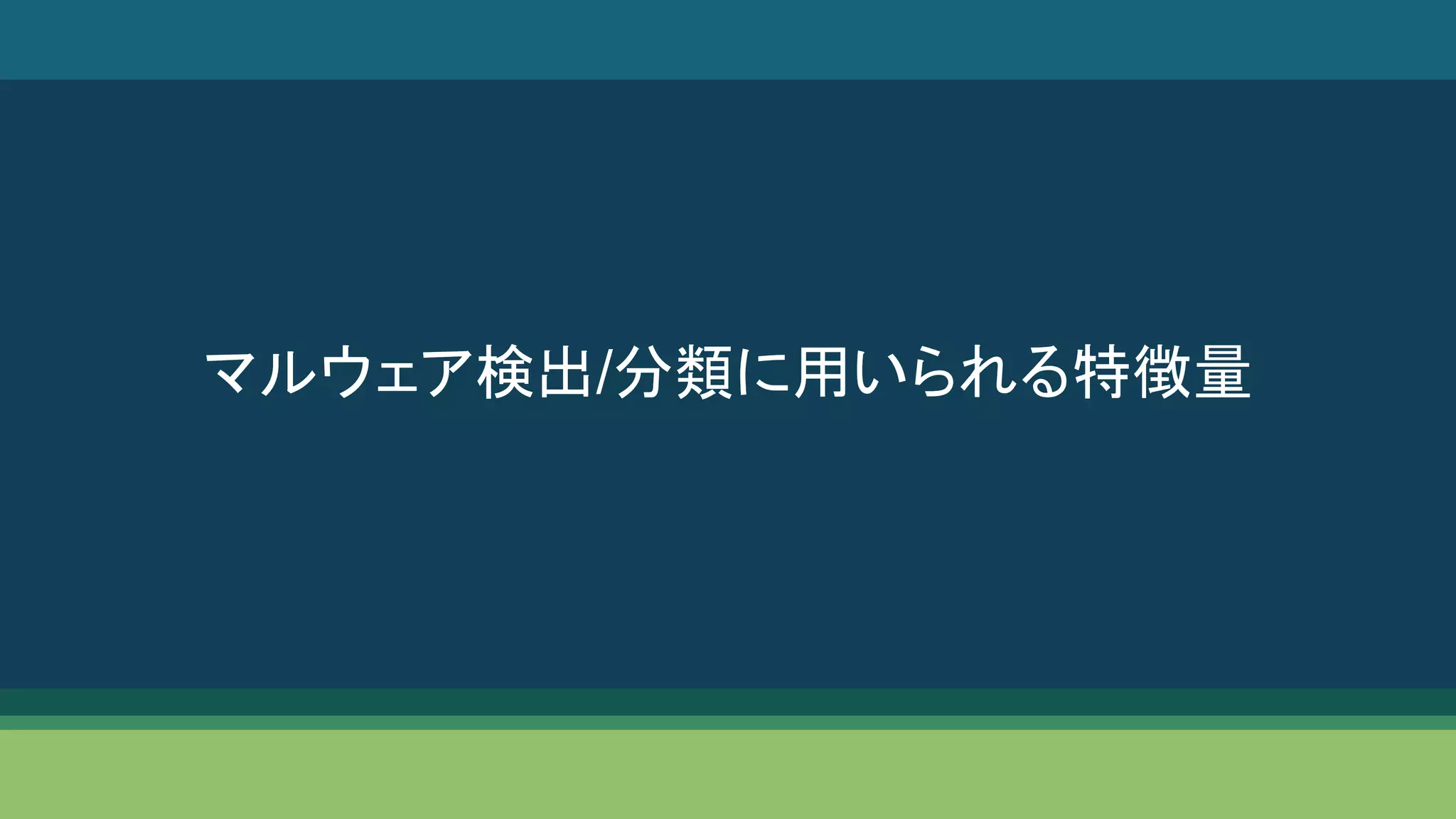 マルウェア分類に用いられる特徴量 Kaggle - Malware Classification Challenge勉強会 | PDF