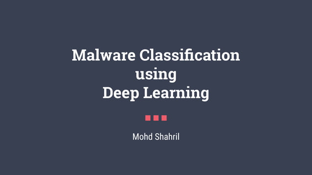 NanoSec Conference 2019: Malware Classification Using Deep Learning - Mohd Shahril | PPT