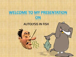 Mamun :AUTOLYSIS IN FISH | PPT