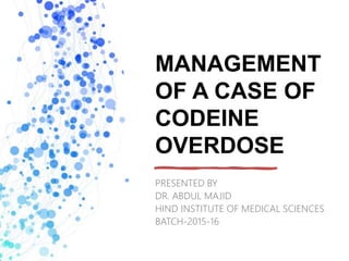 MANAGEMENT OF CASE OF CODEINE OVERDOSE.pptx