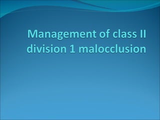 Management of class ii division 1 malocclusion | PPT