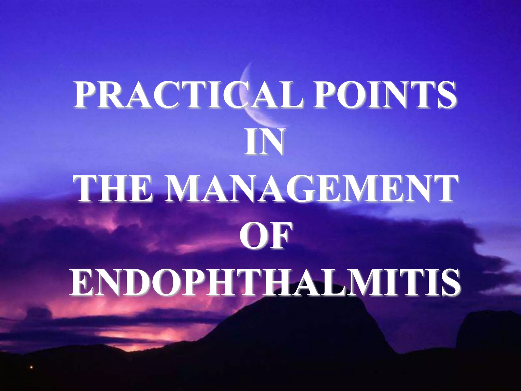 PRACTICAL POINTS IN THE MANAGEMENT OF ENDOPHTHALMITIS | PPT