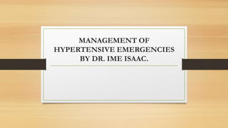 MANAGEMENT OF HYPERTENSIVE EMERGENCIES BY DR ISAAC.pptx