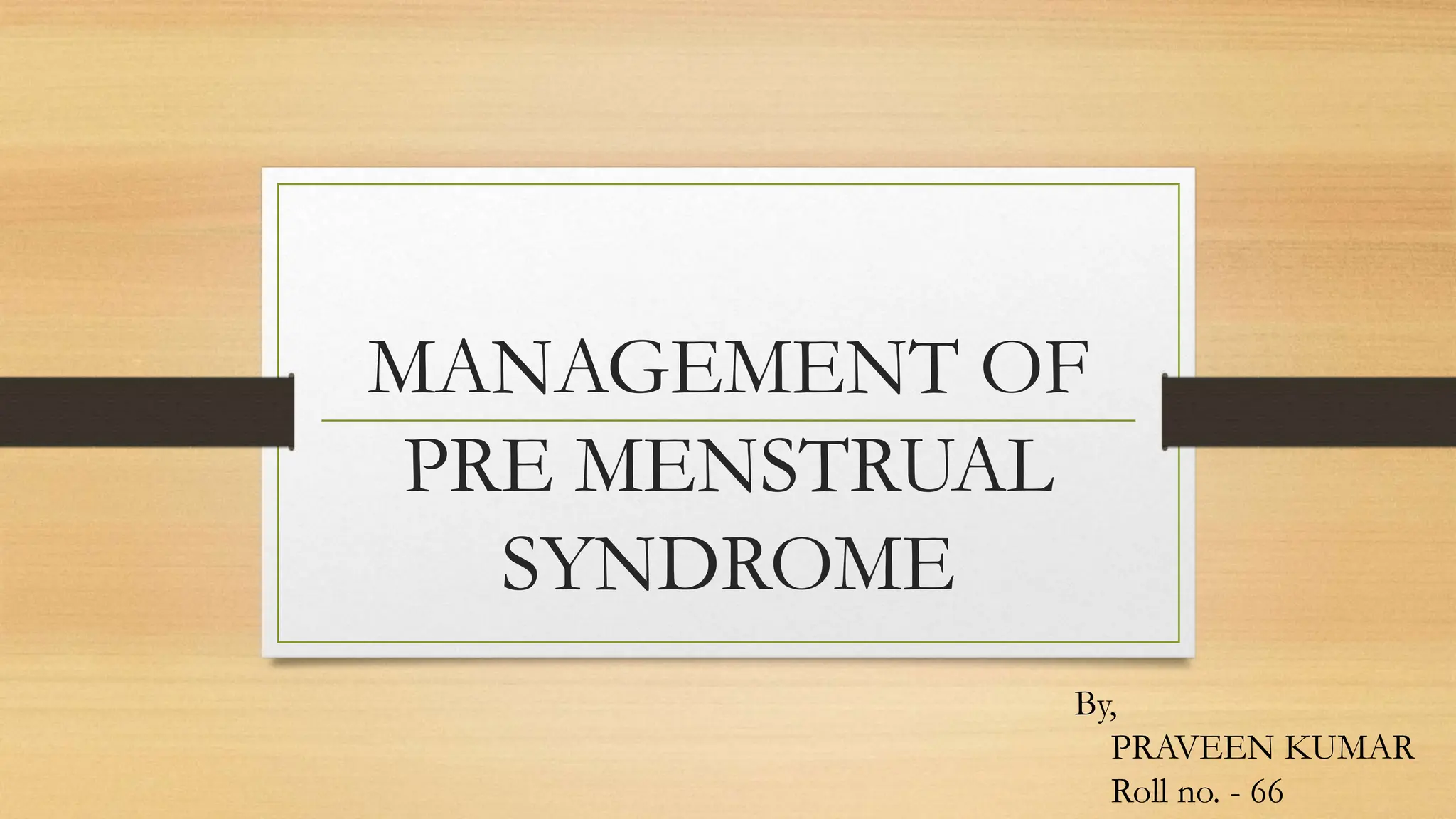 MANAGEMENT OF PRE MENSTRUAL SYNDROME.pptx