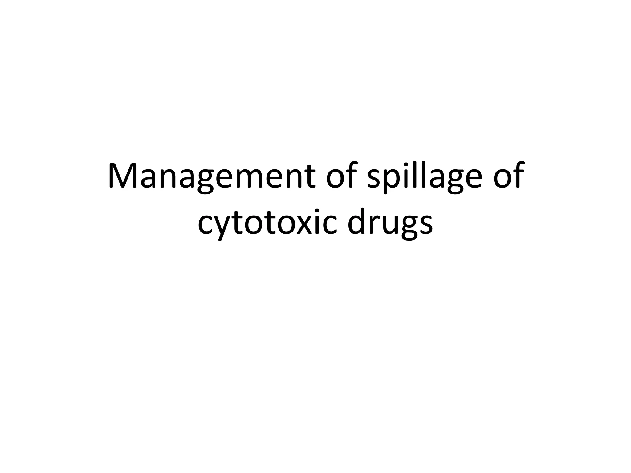 Management of spillage of cytotoxic drugs | PPTX