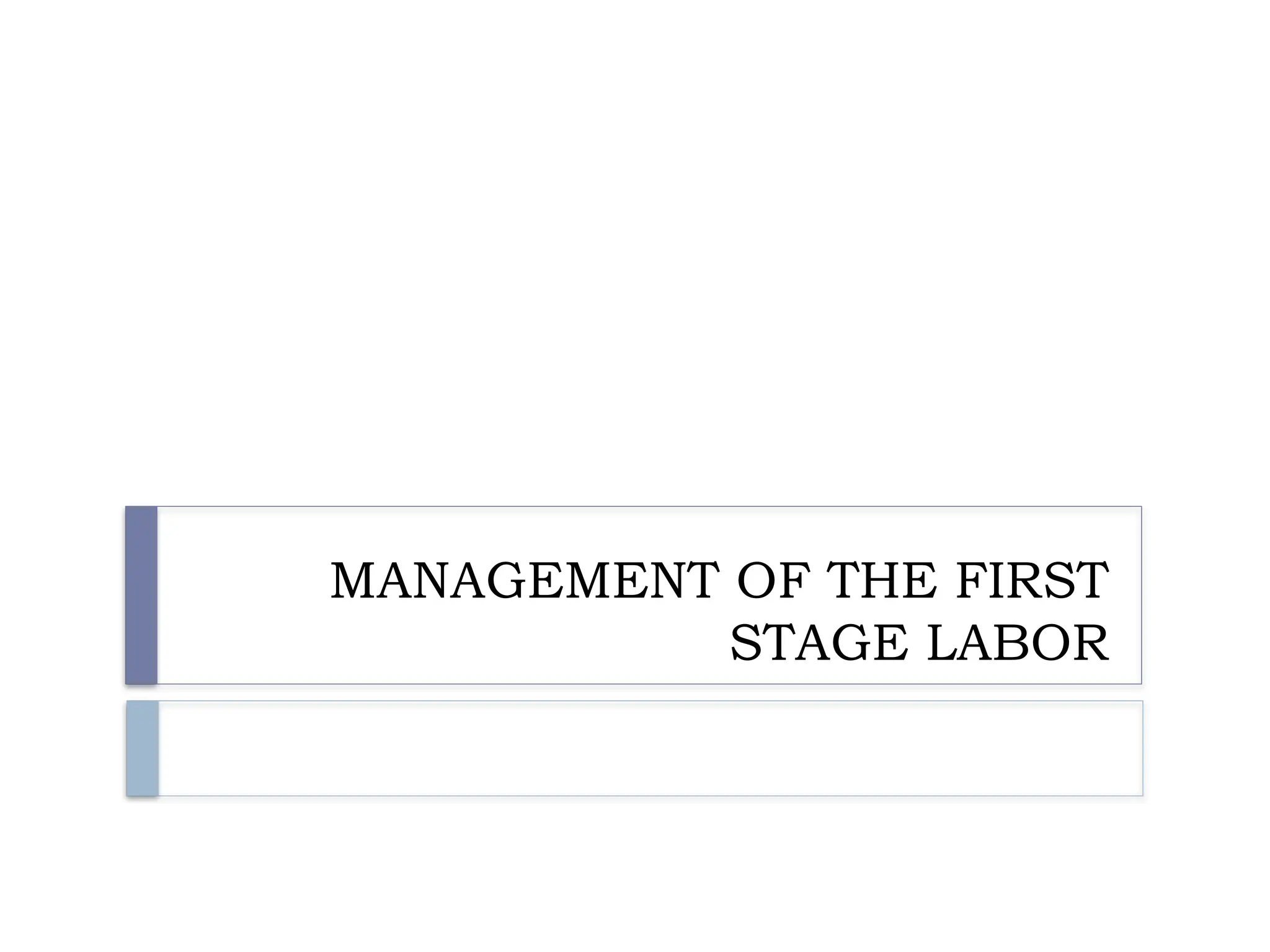 MANAGEMENT OF THE FIRST STAGE LABOR.pptx
