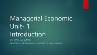 Managerial Economicsprofkanchan UNIT 1.pptx