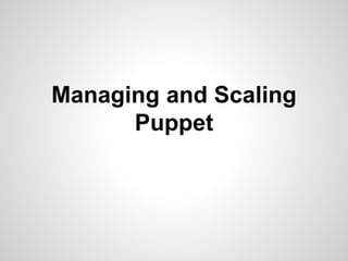 Managing and Scaling Puppet - PuppetConf 2014 | PPT