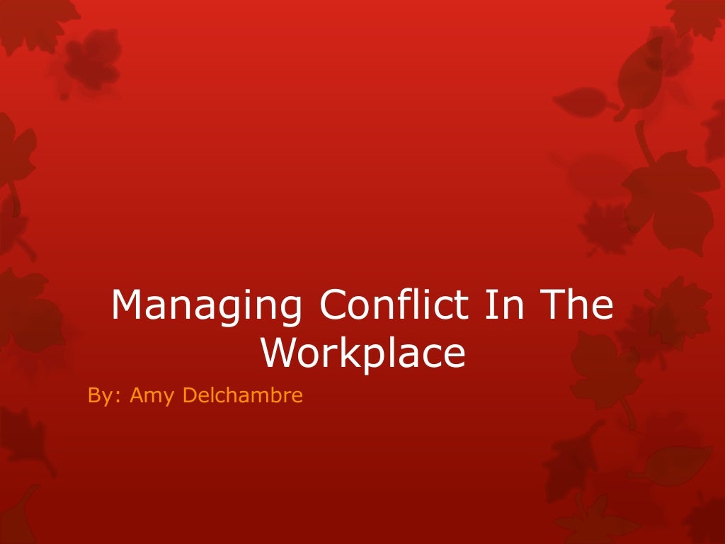 Managing Conflict In The Workplace Managing Conflict In The Workplace