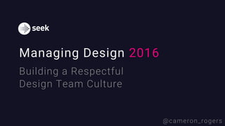 Managing Design 2016 - building a respectful design team culture | PPT