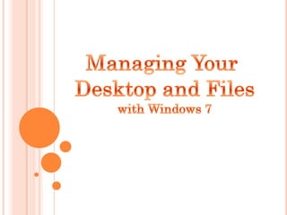 Managing Desktop & Files With Windows 7 | PPTX