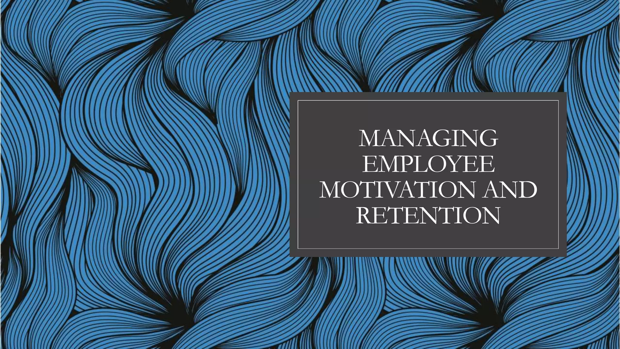 Managing employee motivation and retention | PPTX