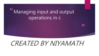 Managing input and output operations in c | PPTX | Programming Languages | Computing