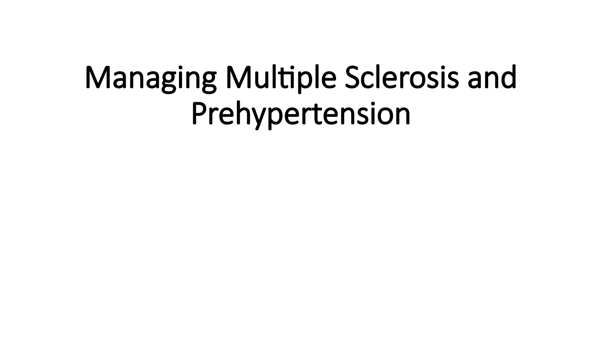 Managing Multiple Sclerosis and Prehypertension.pptx