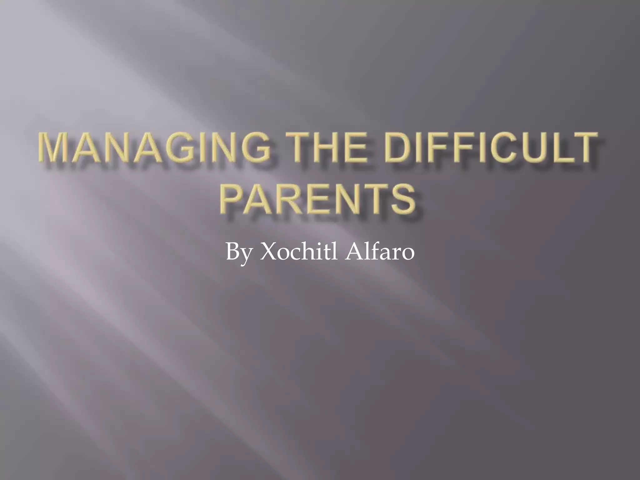 Managing the difficult parents- xochitl a | PPT