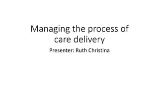 Managing the process of care delivery 1.ppt