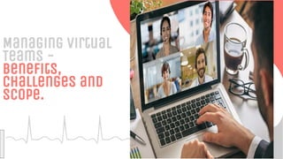 Managing virtual teams- Benefits, Challenges and Scope | PDF