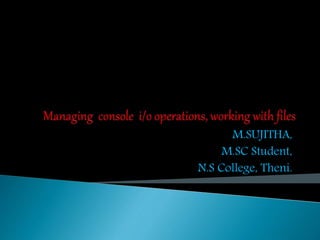 Managing console of I/o operations & working with files | PPT