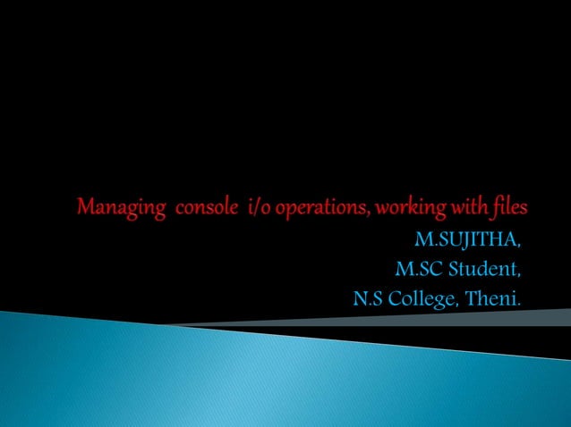 Managing console of I/o operations & working with files | PPT