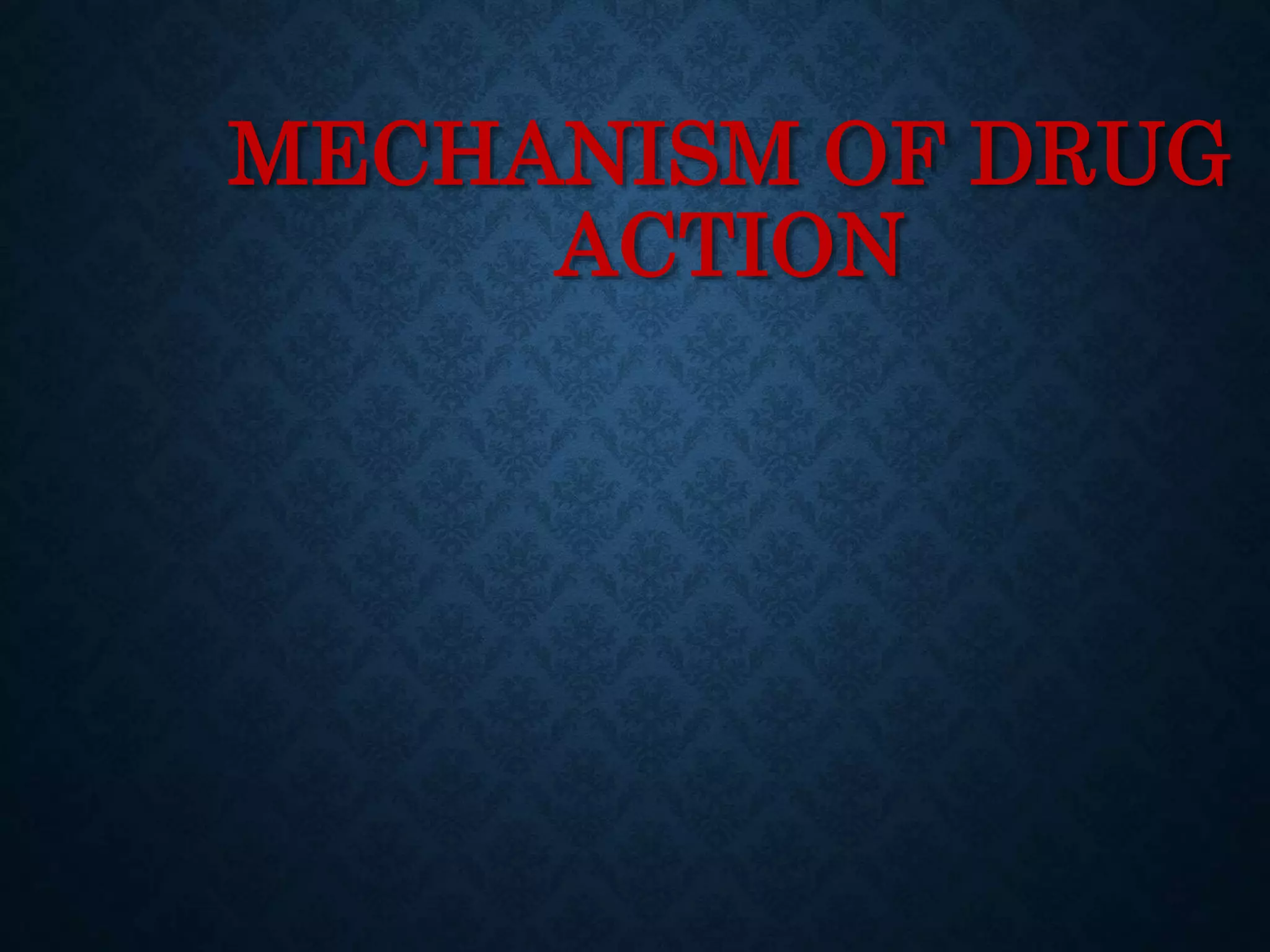 MECHANISM OF ACTION OF DRUGS | PPTX