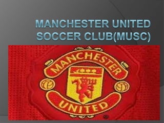 Manchester united soccer club(musc) presentation | PPTX