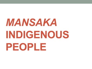 Indigenous Tribe-MANDAYA, MANSAKA, TIRURAY.pptx