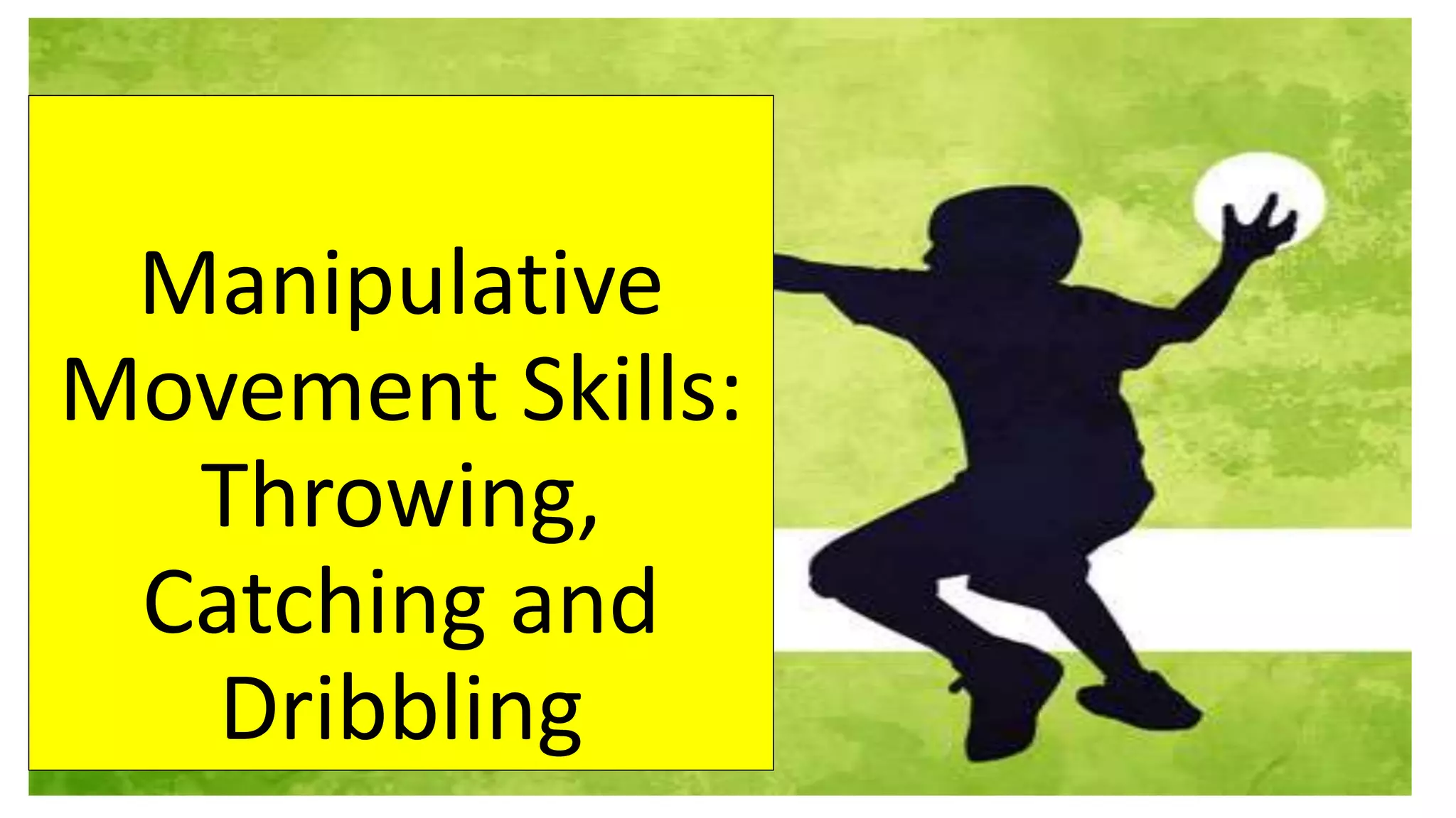 Manipulative Movement Skills:Throwing, Catching and Dribbling | PPTX