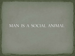 Man is a social animal | PPTX