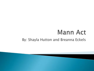 Mann act by: Shayla and Breanna | PPT