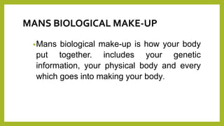 MANS BIOLOGICAL MAKE-UP_103321.pptx
