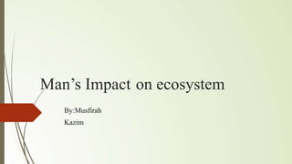 Man's impact on ecosystem | PPT