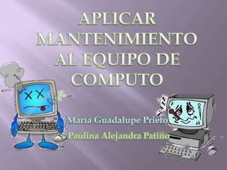 Mantenimiento por maria gaudalupe y paulina alejandra | PPTX | Technology & Computing