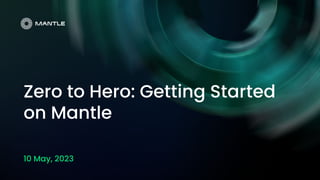 Zero to Hero: Getting Started on Mantle | PPT