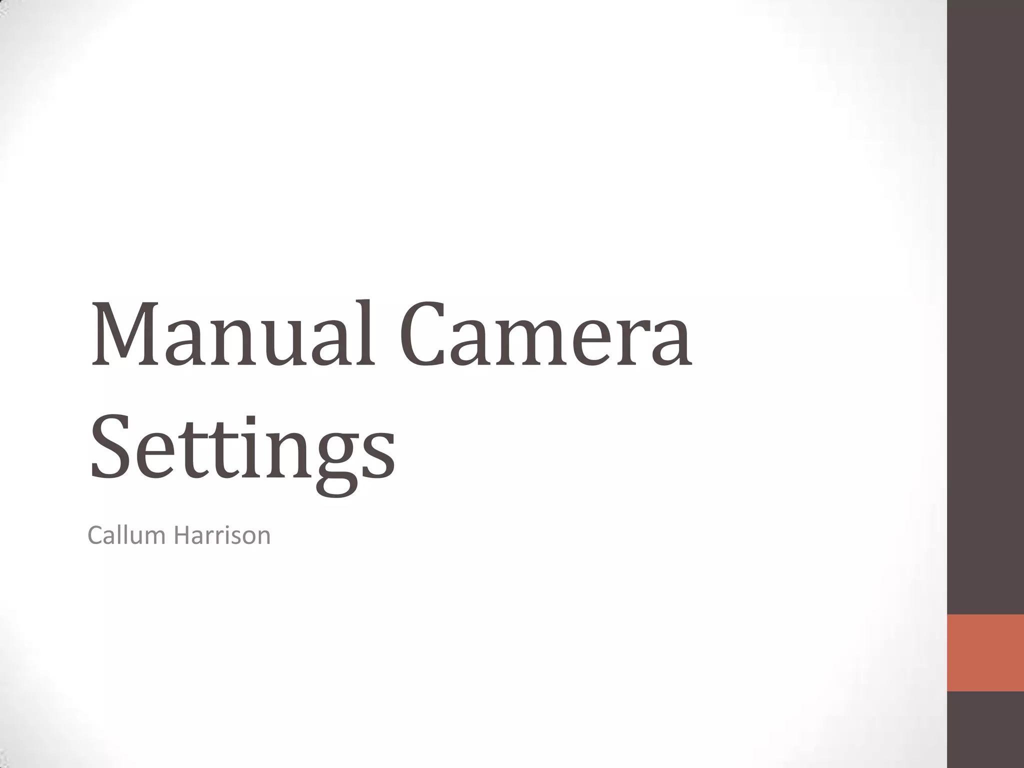 Manual camera settings | PPTX | Photography | Arts and Crafts