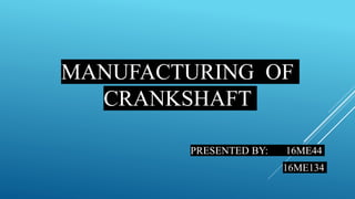 Manufacturing of crankshaft | PPTX