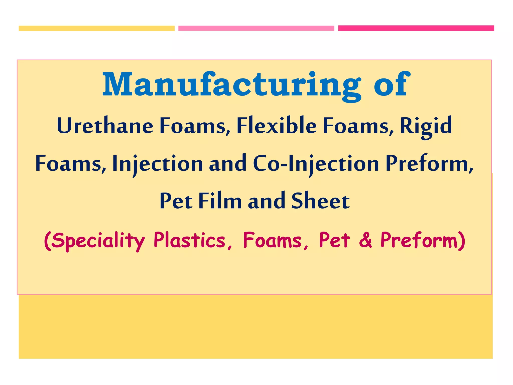 Manufacturing of Urethane Foams, Flexible Foams, Rigid Foams, Injection and Co-Injection Preform ...