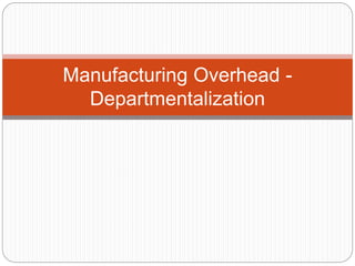 Manufacturing Overhead - Departmentalizatio- 2023.ppt