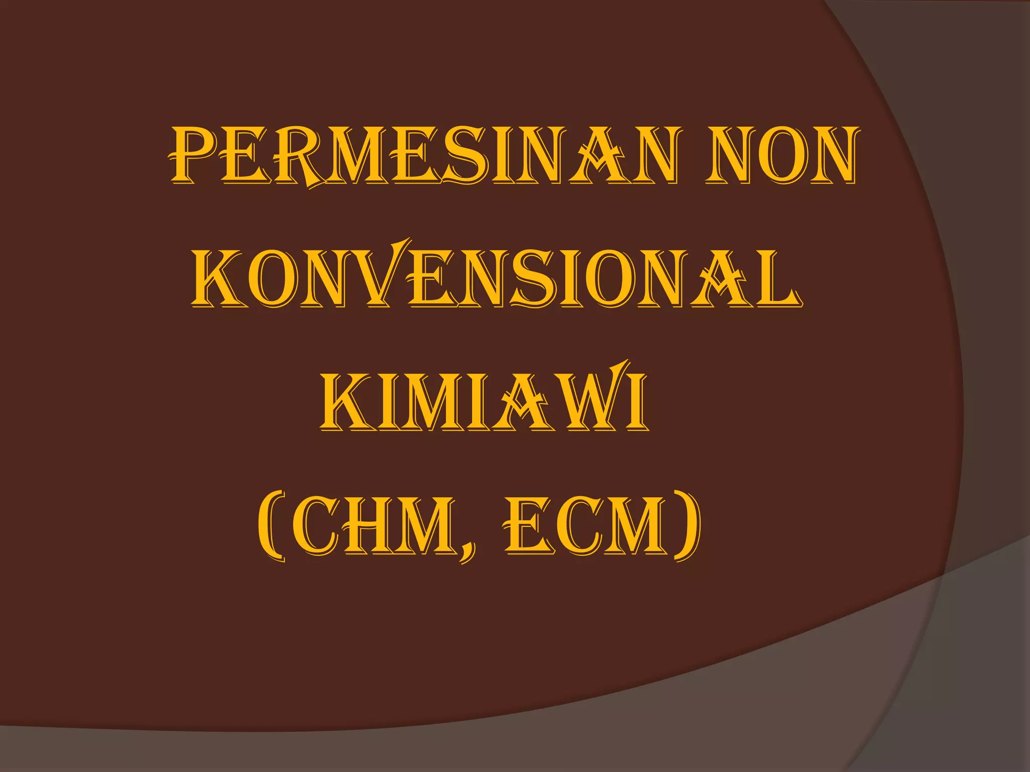 Manufaktur pemesinan non konvensional kimia (ch m,ecm) | PPTX