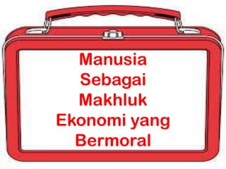 Manusia sebagai makhluk ekonomi yang bermoral 2 | PPTX