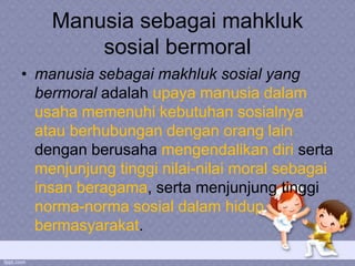 Manusia sebagai makhluk sosial dan ekonomi yang bermoral | PPTX