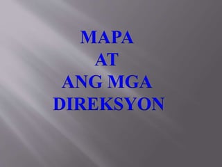 Ang Mapa at ang mga Direksyon | PPTX