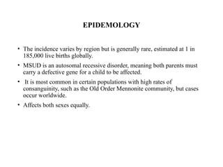 MAPLE SYRUP URINE DISEASE (MSUD)-RARE METABOLIC DISORDER IN CHILDREN.pptx
