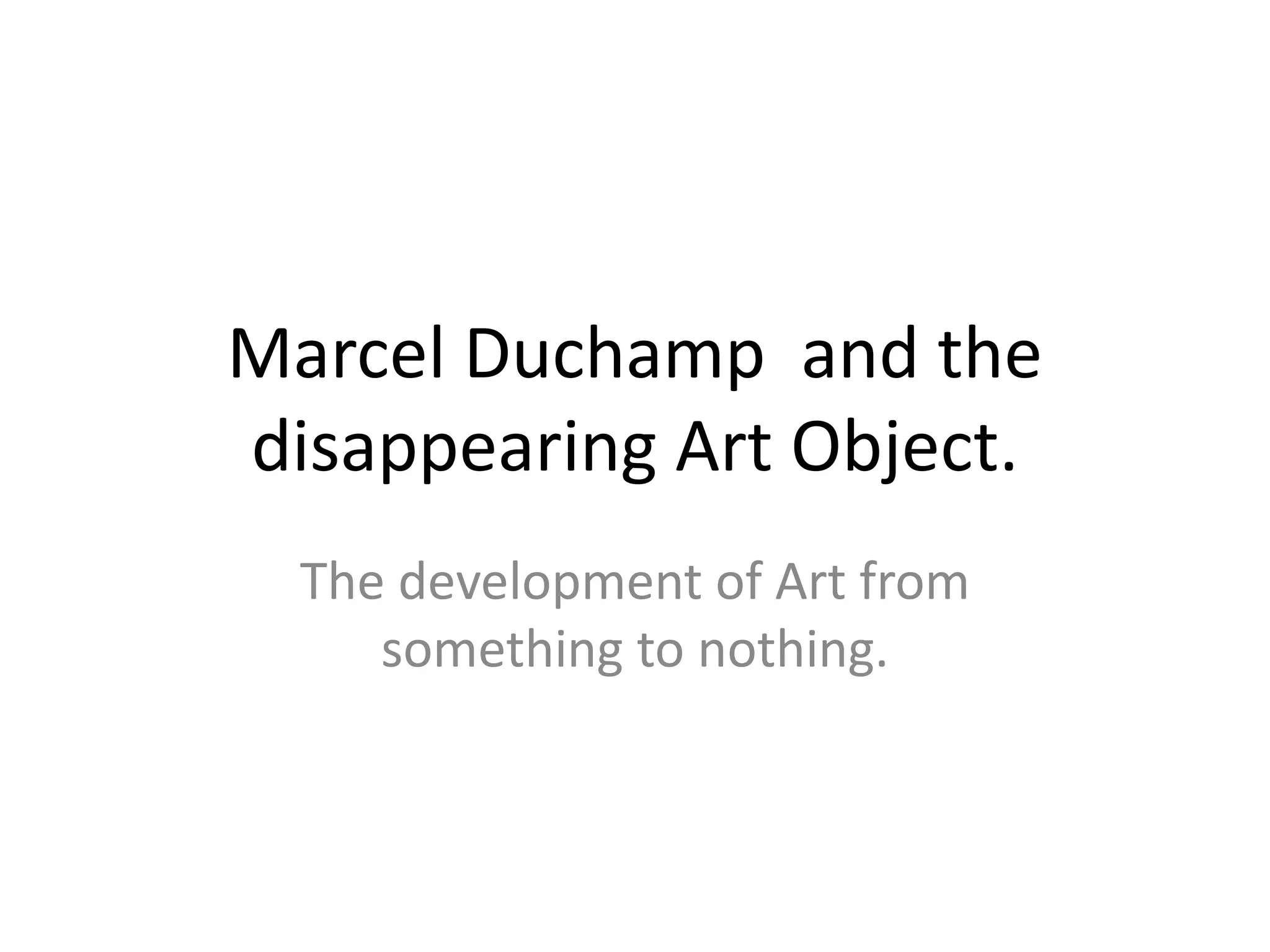 Marcel duchamp and the disappearing art object | PPTX